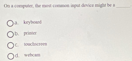 Solved: On a computer, the most common input device might be a_ a ...