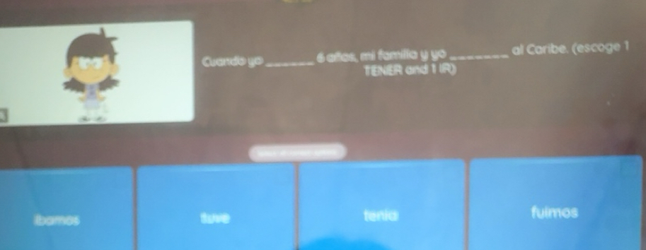 Solved: Cuando yo _ 6 añas, mi famílla y yo _al Caribe. (escoge 1 TENER ...