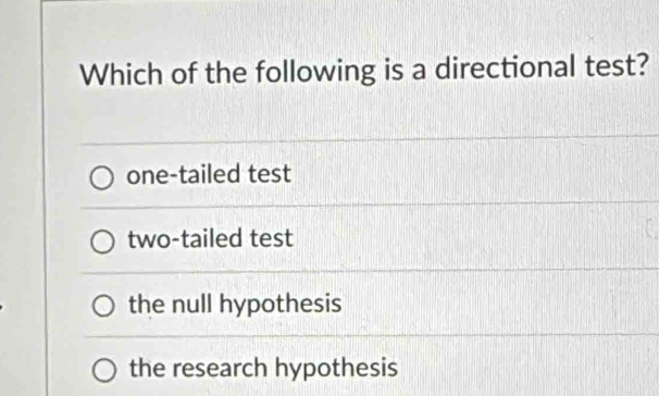 Solved: Which of the following is a directional test? one-tailed test ...