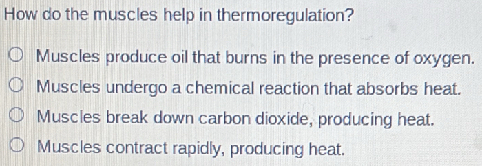 Solved: How do the muscles help in thermoregulation? Muscles produce ...