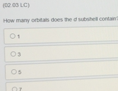 Solved: (02.03 LC) How many orbitals does the d subshell contain' 1 3 5 ...