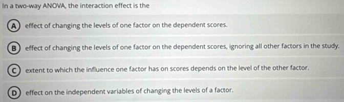 Solved: In a two-way ANOVA, the interaction effect is the A) effect of ...