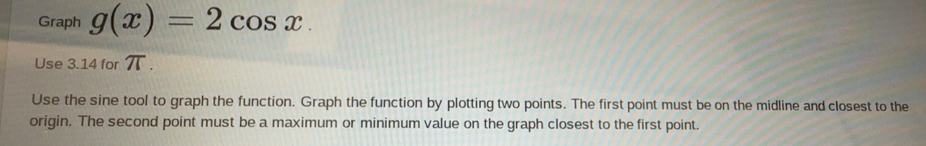 Solved: Graph g(x)=2cos x. Use 3.14 for π. Use the sine tool to graph ...
