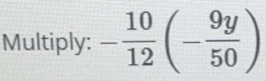 Solved: Multiply: - 10/12 (- 9y/50 ) [Math]