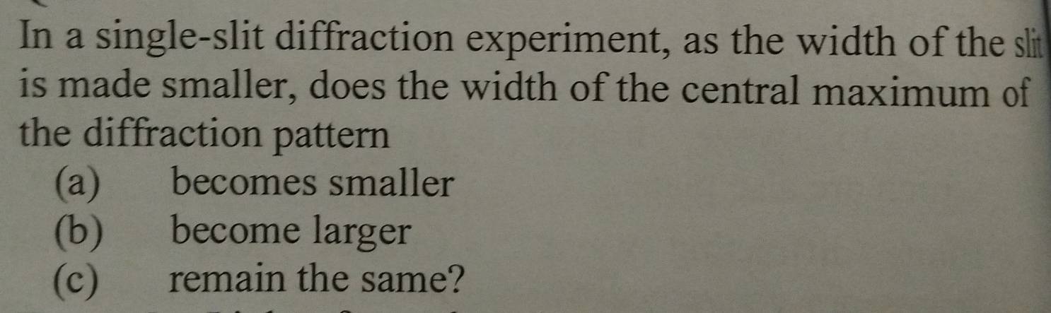 Solved: In a single-slit diffraction experiment, as the width of the ...