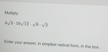 Solved: Multiply. 4sqrt(3)· 10sqrt(12)· sqrt(6)· sqrt(2) Enter your ...