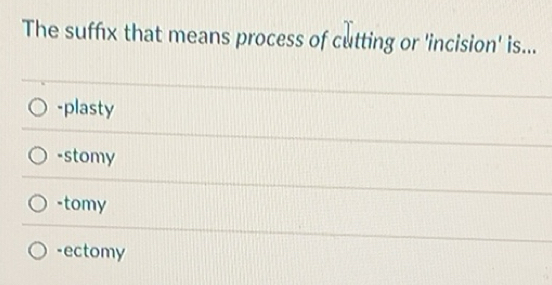 Solved: The suffix that means process of cutting or 'incision' is ...