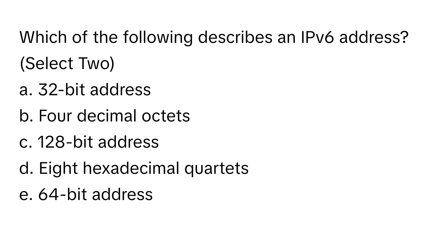 Solved: Which of the following describes an IPv6 address? (Select Two ...