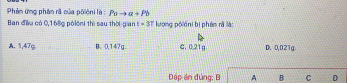 Giải quyết:Phản ứng phân rã của pôlôni là : Poto a+Pb Ban đầu có 0,168g ...