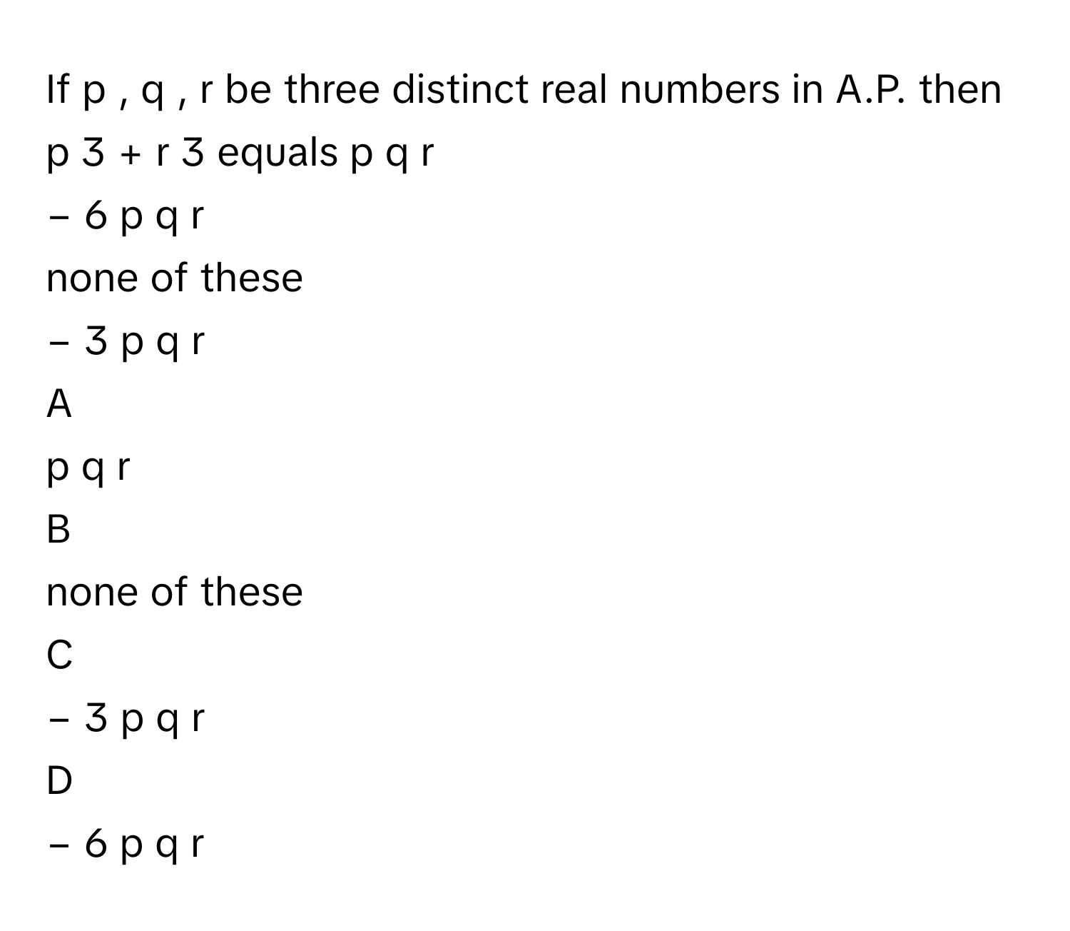 Solved: If p , q , r be three distinct real numbers in A.P. then p 3 + r 3 [Math]