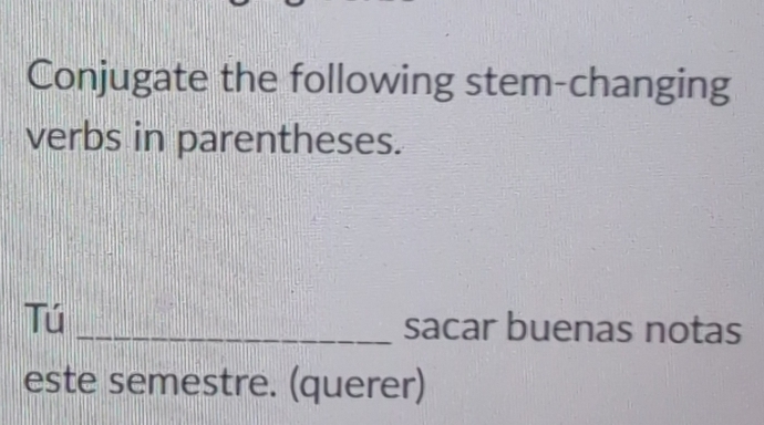 Solved: Conjugate the following stem-changing verbs in parentheses. Tú ...