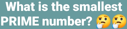 Solved: What is the smallest PRIME number? [Math]