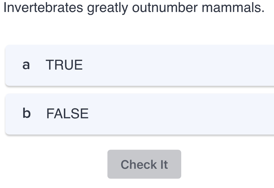 Solved: Invertebrates greatly outnumber mammals. a TRUE b FALSE Check ...