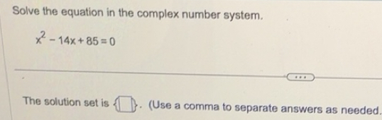 Solved: Solve the equation in the complex number system. x^2-14x+85=0 ...