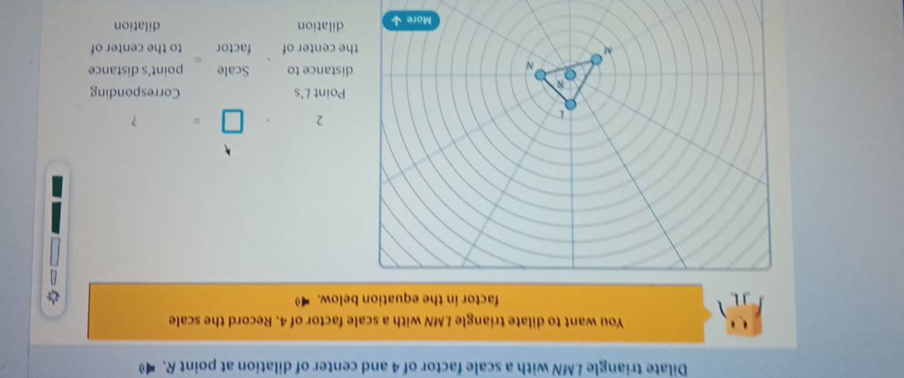 Solved: Dilate triangle LMN with a scale factor of 4 and center of ...