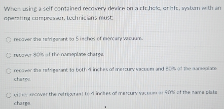 Solved: When using a self contained recovery device on a cfc, hcfc, or ...