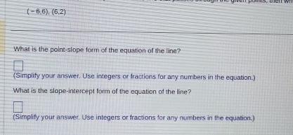 Solved: (-6,6),(6,2) What is the point-slope form of the equation of ...