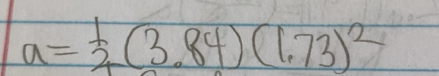 Solved: a= 1/2 (3.84)(1.73)^2 [Math]