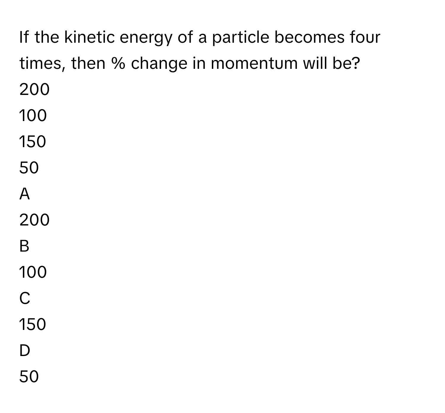 Solved: If the kinetic energy of a particle becomes four times, then ...
