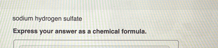 Solved: sodium hydrogen sulfate Express your answer as a chemical ...