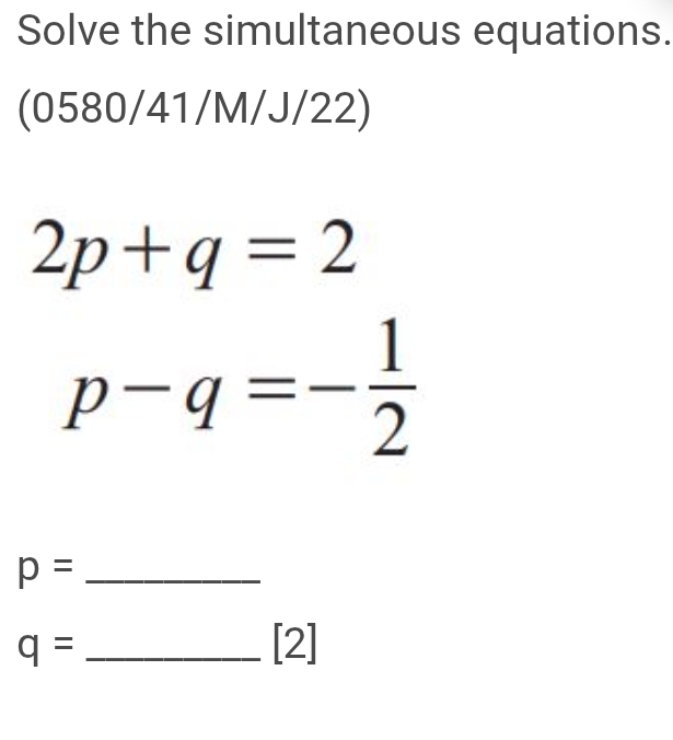 تم الحل:Solve the simultaneous equations. (0580/41/M/J/22) 2p+q=2 p-q ...