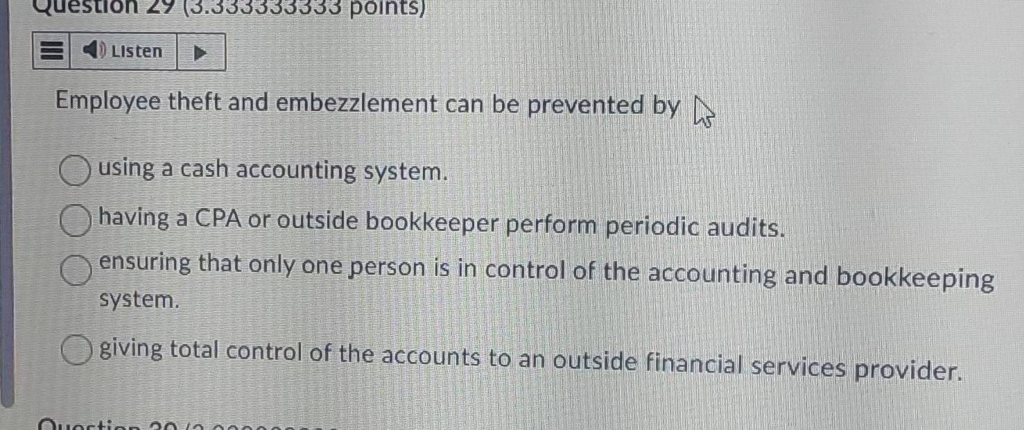 Solved: Listen Employee theft and embezzlement can be prevented by using a cash accounting ...