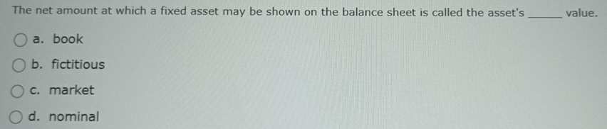 Solved: The net amount at which a fixed asset may be shown on the ...