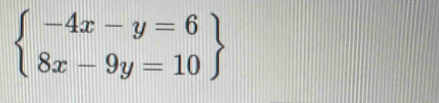 beginarrayl -4x-y=6 8x-9y=10endarray [Math]
