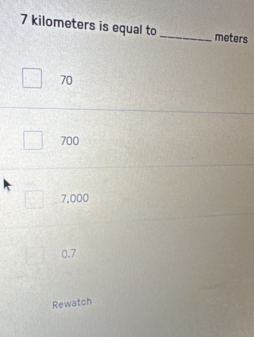 Solved: 7 kilometers is equal to _ meters 70 700 7,000 0.7 Rewatch [Math]