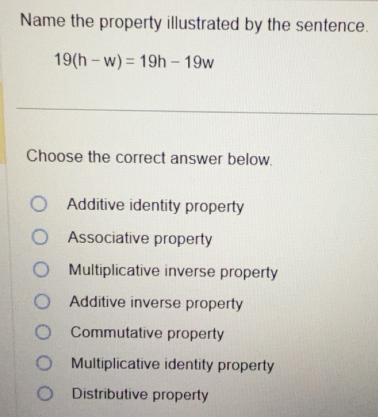 Solved: Name the property illustrated by the sentence. 19(h-w)=19h-19w ...