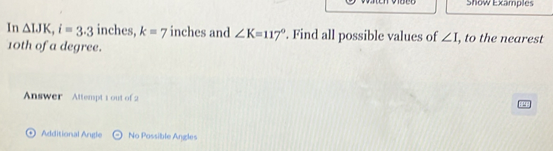 Show Examples In IJK, i=3.3 inches, k=7 inches and ∠ K=117°. Find all ...