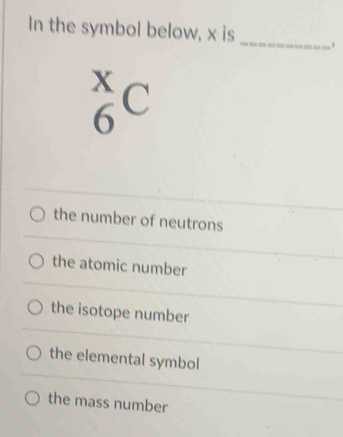 Solved: In the symbol below, x is _ , , _6^xC the number of neutrons ...