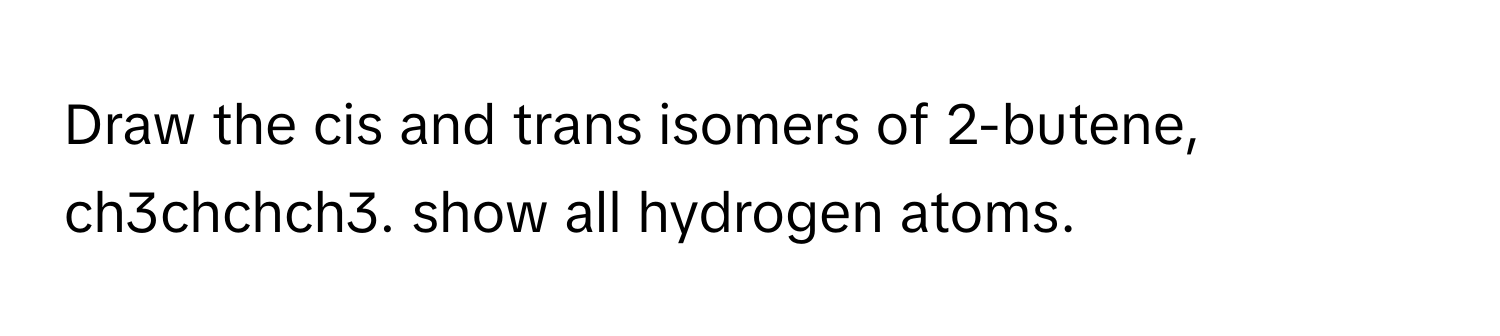 Solved: Draw the cis and trans isomers of 2-butene, ch3chchch3. show ...