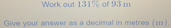 Solved: Work out 131% of 93 m Give your answer as a decimal in metres ...