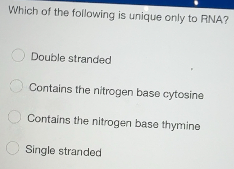 Solved: Which of the following is unique only to RNA? Double stranded ...
