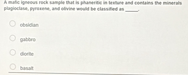 Solved: A mafic igneous rock sample that is phaneritic in texture and ...