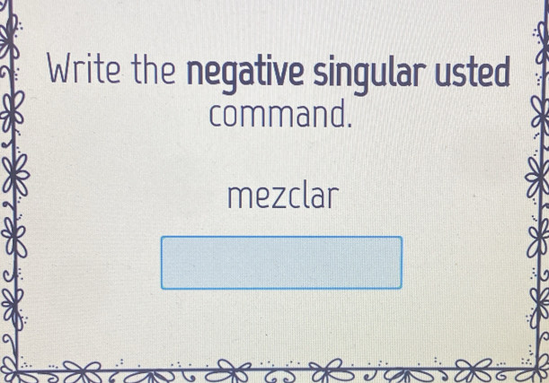 Solved: Write the negative singular usted command. mezclar [Others]
