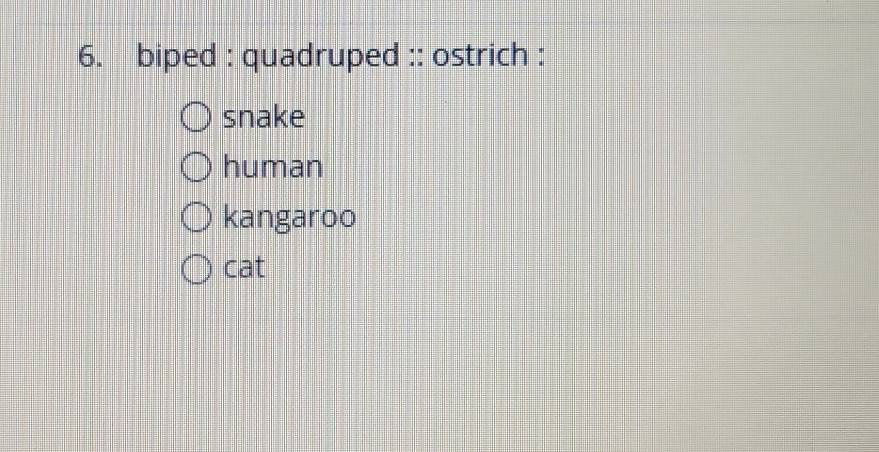 Solved: biped : quadruped :: ostrich : snake human kangaroo cat [Others]