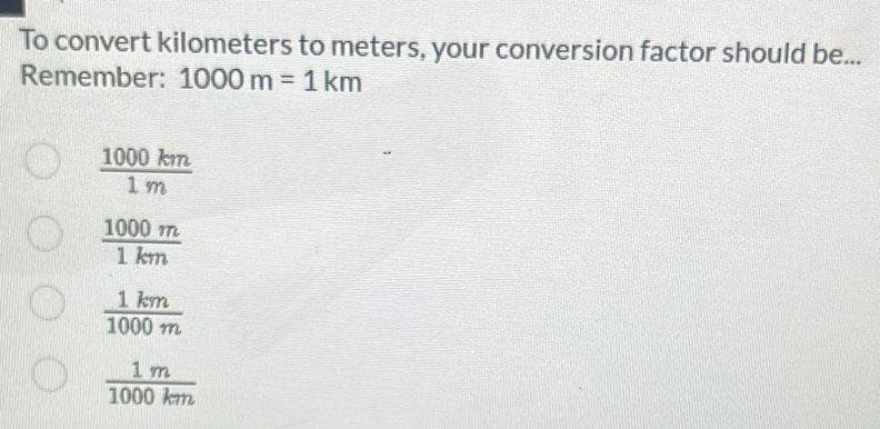 Solved: To convert kilometers to meters, your conversion factor should ...