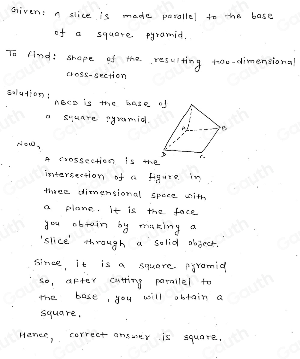 Solved: A slice is made parallel to the base of a square pyramid. What ...