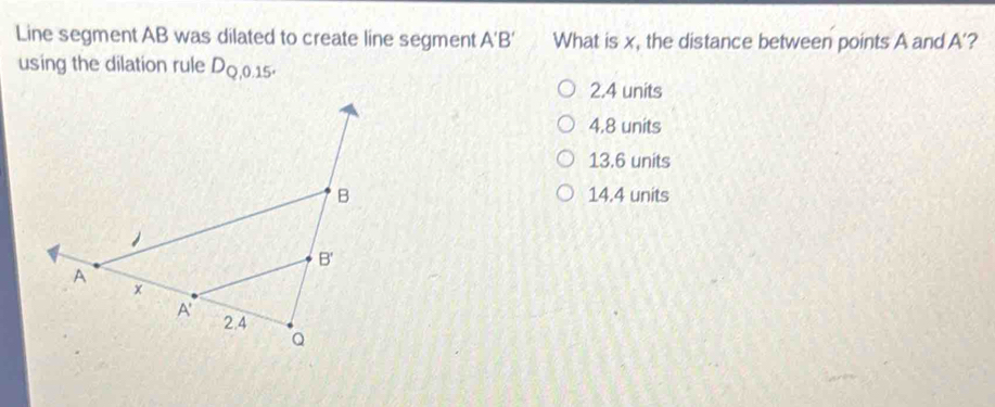 Solved: Line segment AB was dilated to create line segment A'B' What is ...