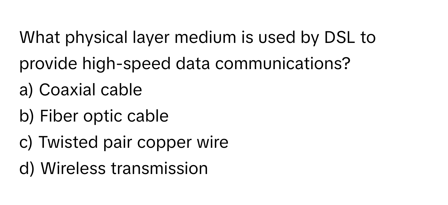 Solved: What physical layer medium is used by DSL to provide high-speed ...