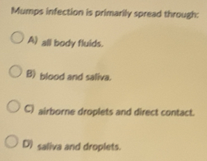 Solved: Mumps infection is primarily spread through: A) all body fluids ...