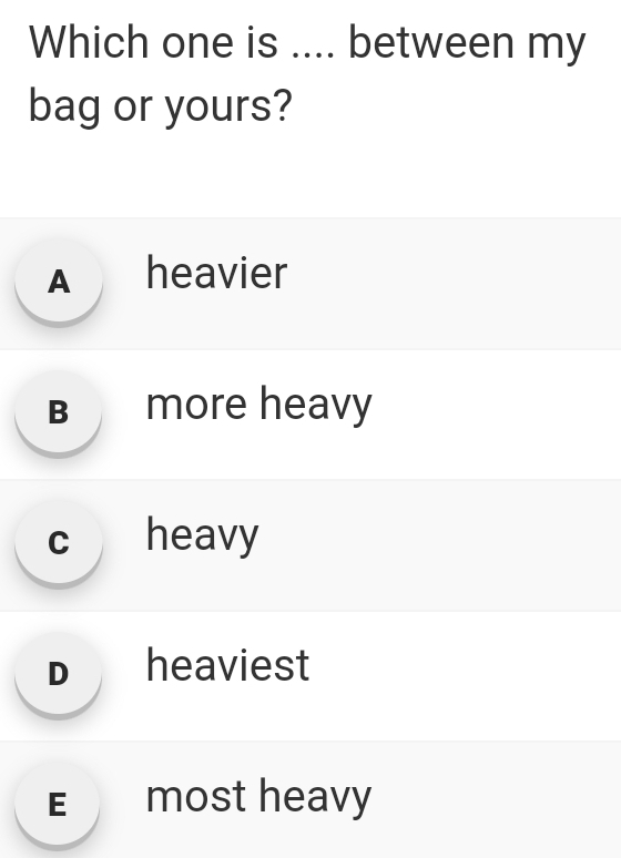 Telah dijawab:Which one is .... between my bag or yours? A heavier B ...