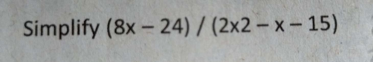Solved: Simplify (8x-24)/(2x2-x-15) [Math]