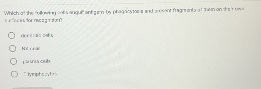Solved: Which of the following cells engulf antigens by phagocytosis and present fragments of ...