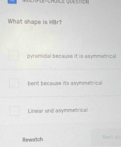 Solved: Molmple-Choice questión What shape is HBr? pyramidal because it ...