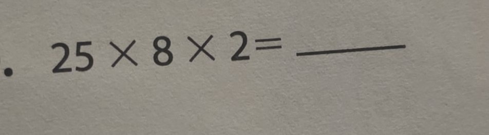 Solved: • 25* 8* 2= _ [Math]
