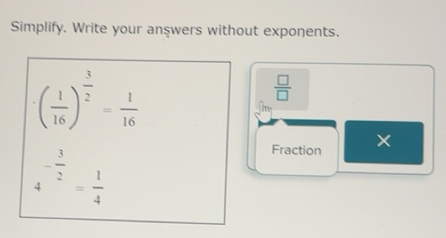 Solved: Simplify. Write your answers without exponents. ( 1/16 )^ 3/2 ...