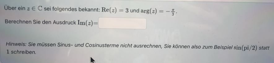 Gelöst:Über ein z∈ C sei folgendes bekannt: Re(z)=3 und arg(z)=- π /3 ...